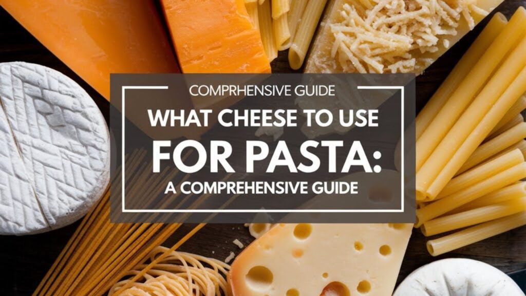 What Cheese To Use For Pasta: A Comprehensive Guide