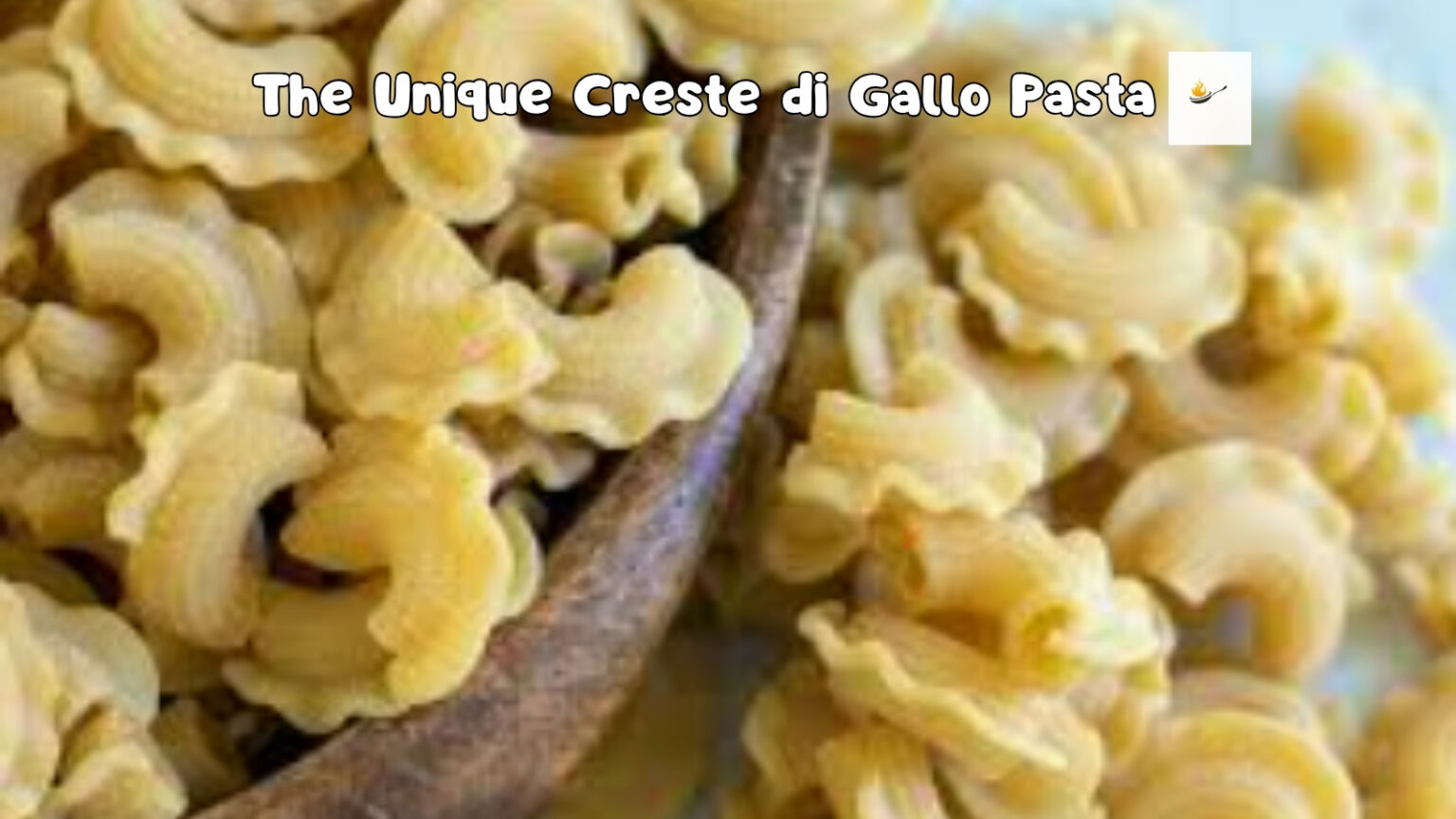 The Unique Creste di Gallo Pasta